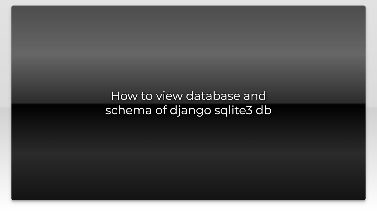How to view database and schema of django sqlite3 db