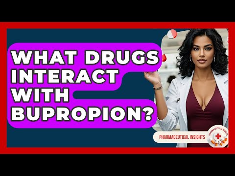 What Drugs Interact With Bupropion? - Pharmaceutical Insights