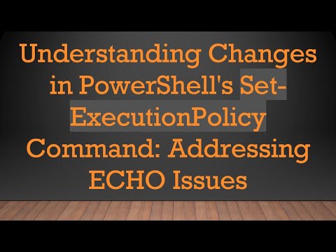 Understanding Changes in PowerShell's Set-ExecutionPolicy Command: Addressing ECHO Issues