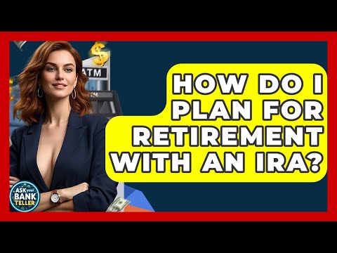 How Do I Plan For Retirement With An IRA? - Ask Your Bank Teller