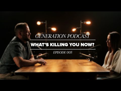 Generation Podcast | What's Killing You Now? | Ep 5