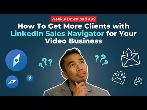 Weekly Download #92: How To Get More Clients with LinkedIn Sales Navigator For Your Video Business