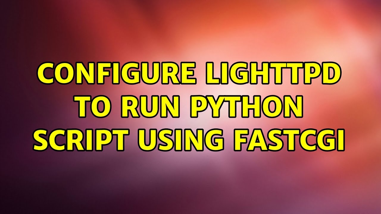 Configure Lighttpd to run python script using fastcgi