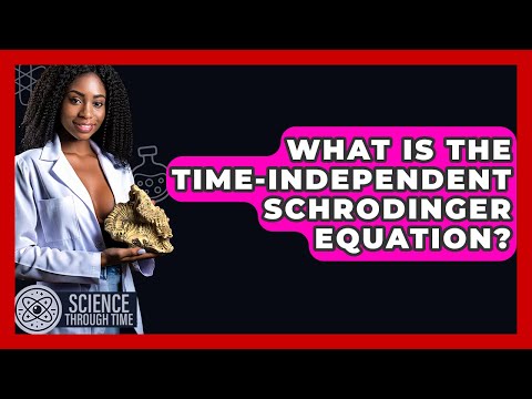 What Is The Time-independent Schrodinger Equation? - Science Through Time