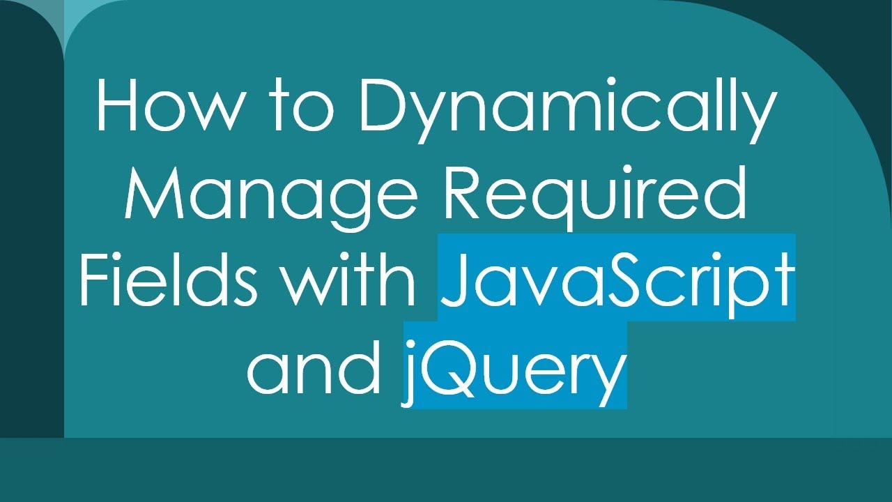 How to Dynamically Manage Required Fields with JavaScript and jQuery