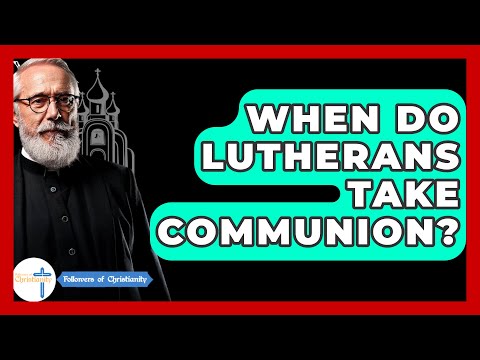 When Do Lutherans Take Communion? - Followers Of Christianity