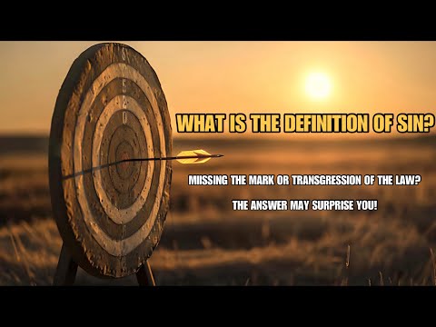 WHAT IS THE DEFINITION OF SIN? MISSING THE MARK OR TRANSGRESSION OF THE LAW?…