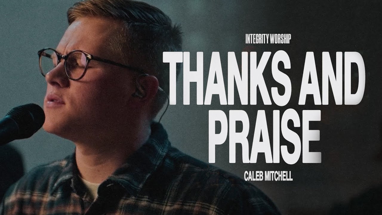 Thanks And Praise – Caleb Mitchell & Integrity Worship (Acoustic)