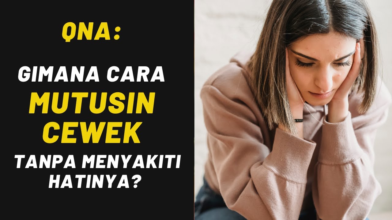 QnA: Gimana cara MUTUSIN Cewek tanpa MENYAKITI Hatinya?