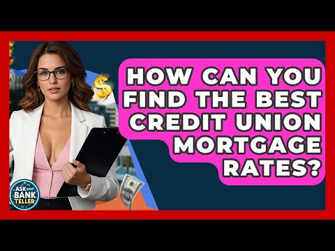 How Can You Find The Best Credit Union Mortgage Rates? - Ask Your Bank Teller