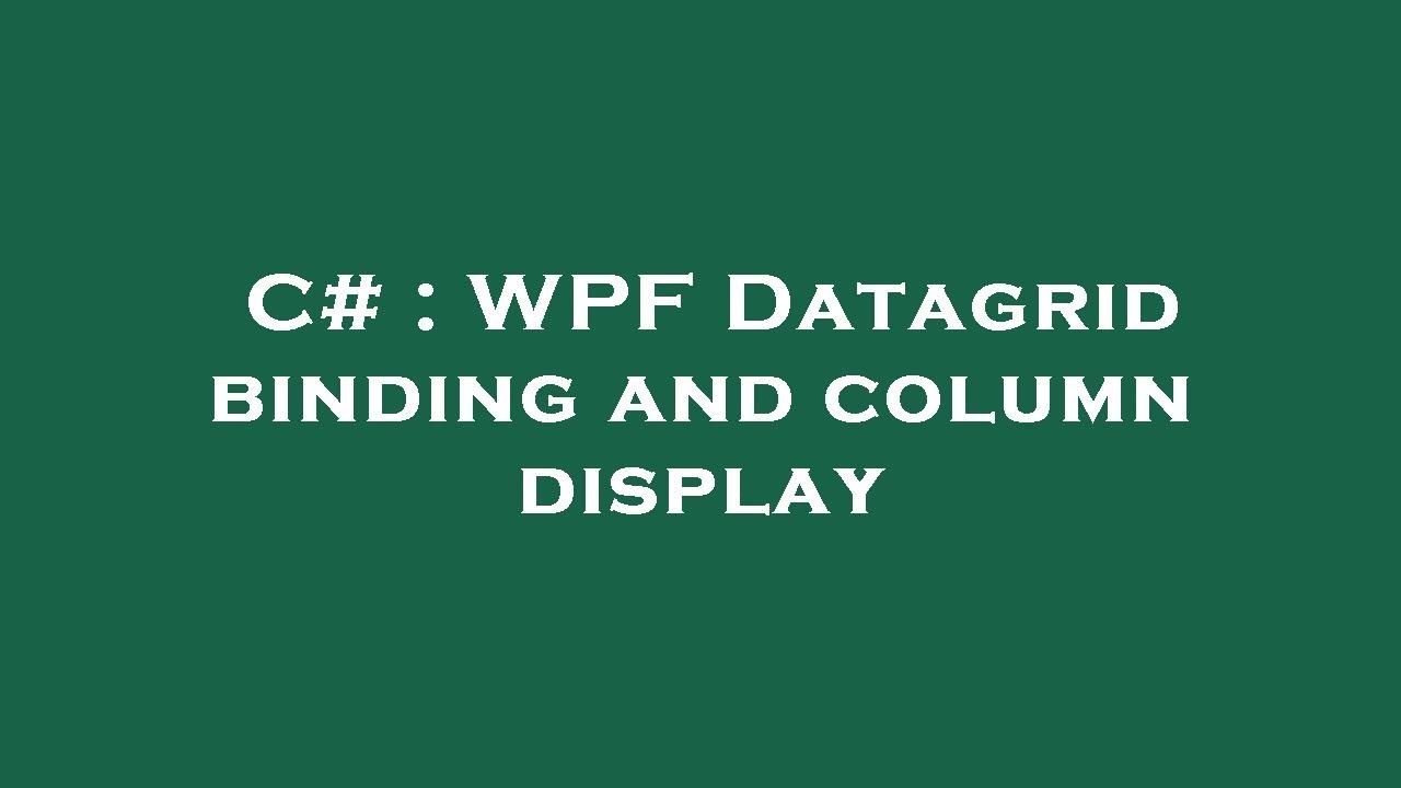 C# : WPF Datagrid binding and column display