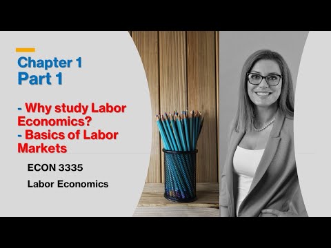 Why study Labor Economics? Basics of Labor Markets - LABOR ECONOMICS - Chapter 1 Part 1