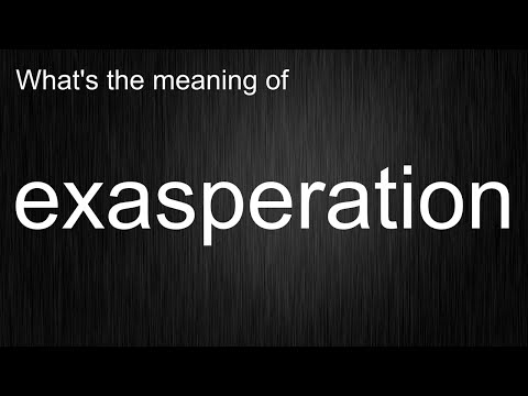 What's the meaning of "exasperation", How to pronounce exasperation?