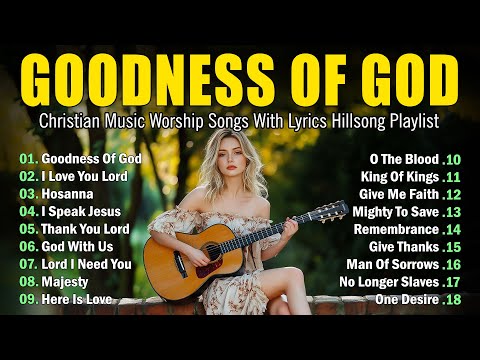 GOODNESS OF GOD ~ Christian Music Worship Songs With Lyrics Hillsong Playlist ~ Praise Worship Songs