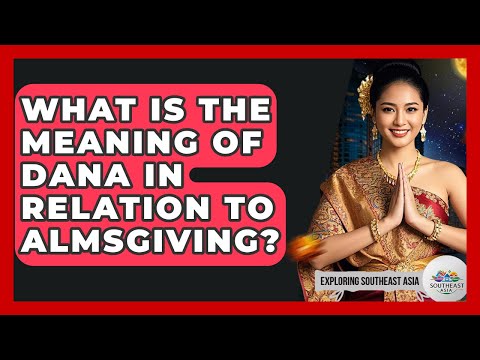 What Is The Meaning Of Dana In Relation To Almsgiving? - Exploring Southeast Asia