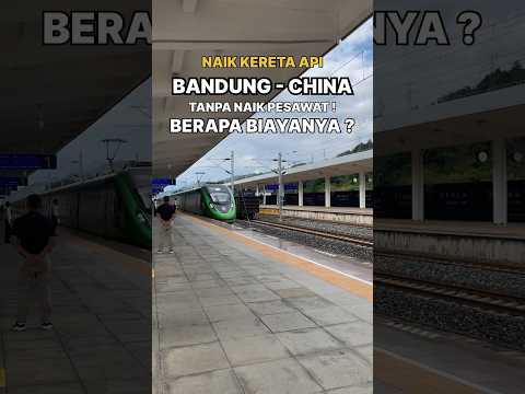 TERNYATA BEGINI CARANYA NAIK KERETA API DARI BANDUNG KE CINA