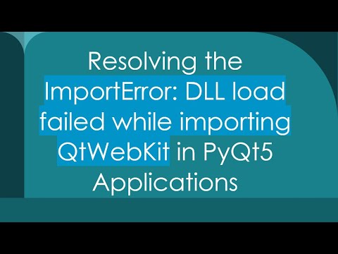 Resolving the ImportError: DLL load failed while importing QtWebKit in PyQt5 Applications