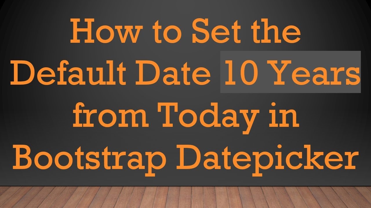 How to Set the Default Date 10 Years from Today in Bootstrap Datepicker