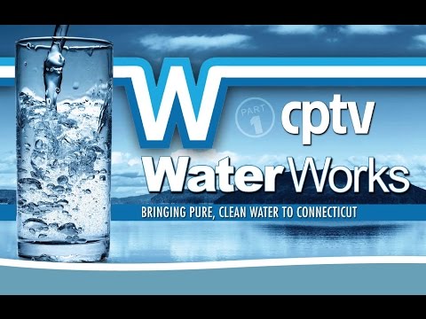 Water Works   Bringing Pure  Clean Water to Connecticut