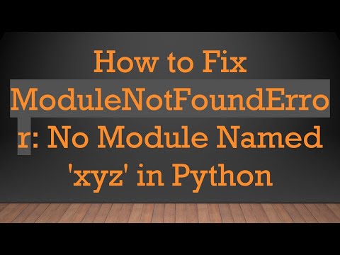 How to Fix ModuleNotFoundError: No Module Named 'xyz' in Python