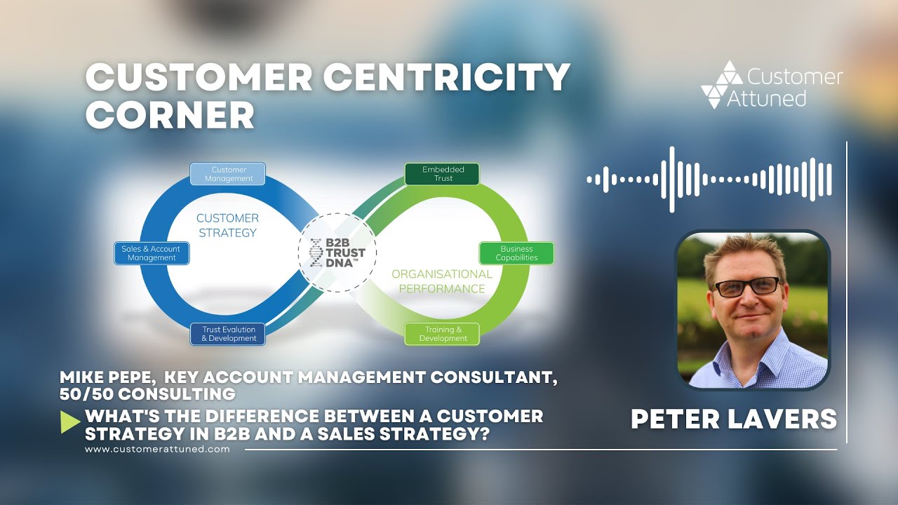 Customer Centricity Corner with Peter Lavers - The difference between Sales & Customer Strategy.