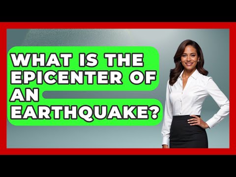 What Is The Epicenter Of An Earthquake? - The Geography Atlas