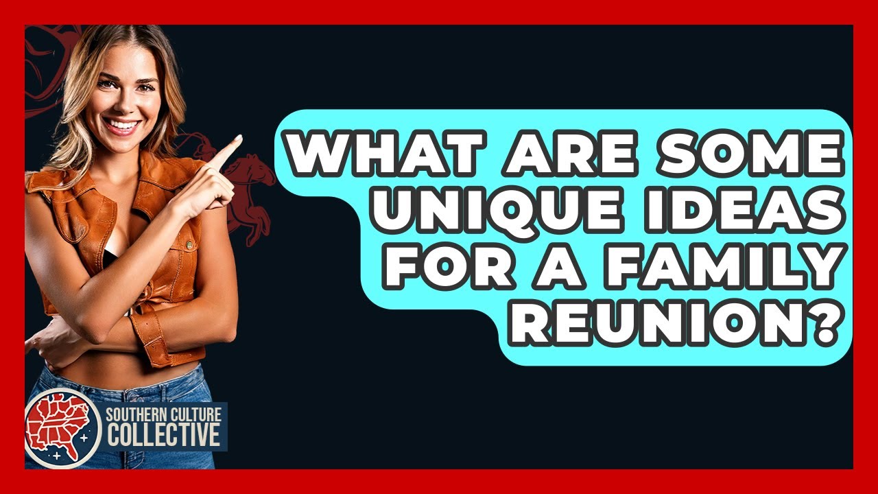 What Are Some Unique Ideas For A Family Reunion? - Southern Culture Collective