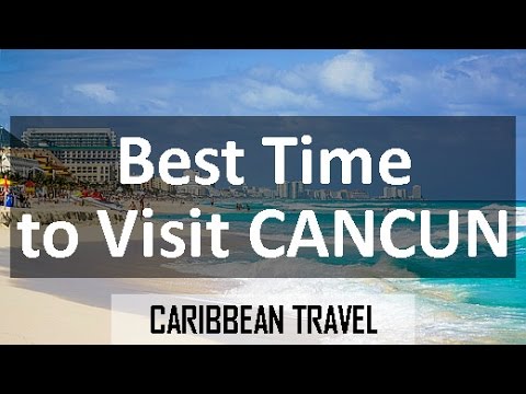 Best Time to Visit Cancun for Vacation