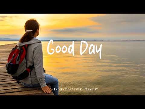 Good Day ???? Chill Music to Start Your Day with Positive Energy Playlist | Indie/Pop/Folk/Acoustic