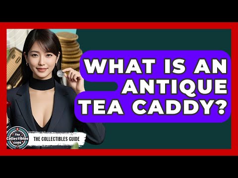 What Is An Antique Tea Caddy? - The Collectibles Guide