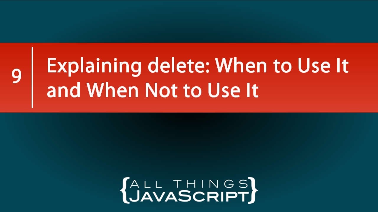 Explaining JavaScript delete: When to Use It and When Not to Use It