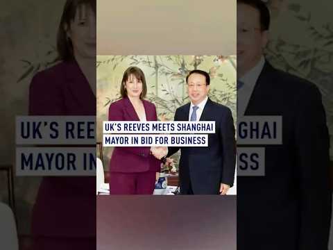 UK Reeves meets Shanghai mayor in bid for business