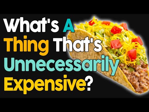 What's Something That's Unnecessarily Expensive?