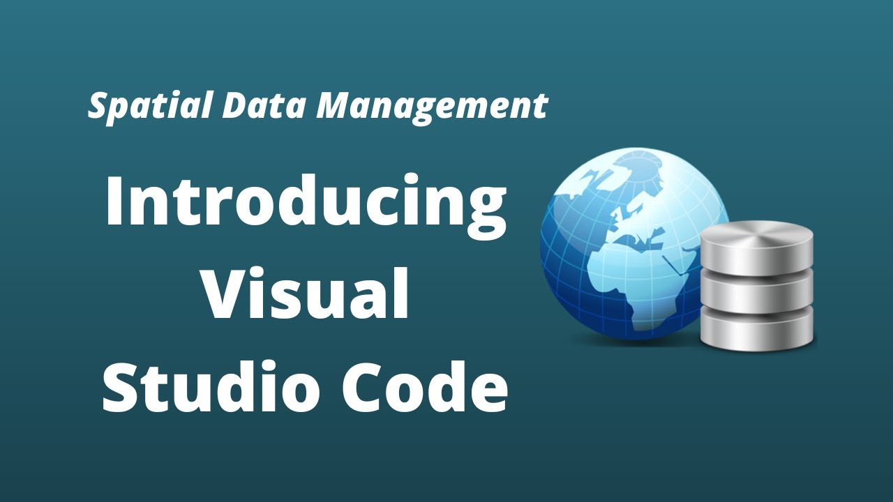 Spatial Data Management Week 2: Introducing Visual Studio Code
