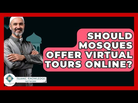 Should Mosques Offer Virtual Tours Online? - Islamic Knowledge Network