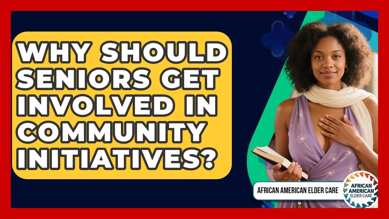 Why Should Seniors Get Involved In Community Initiatives? - African American Elder Care
