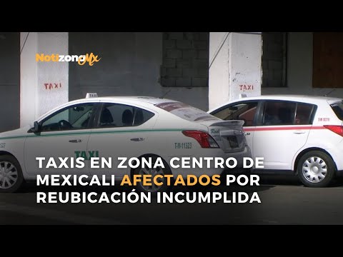 Taxis en Zona Centro de Mexicali afectados por reubicación incumplida - NOTIZONAMX