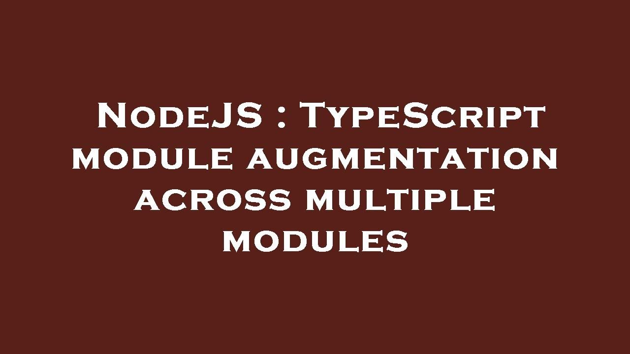 NodeJS : TypeScript module augmentation across multiple modules