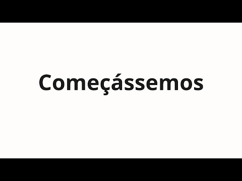How to pronounce Começássemos