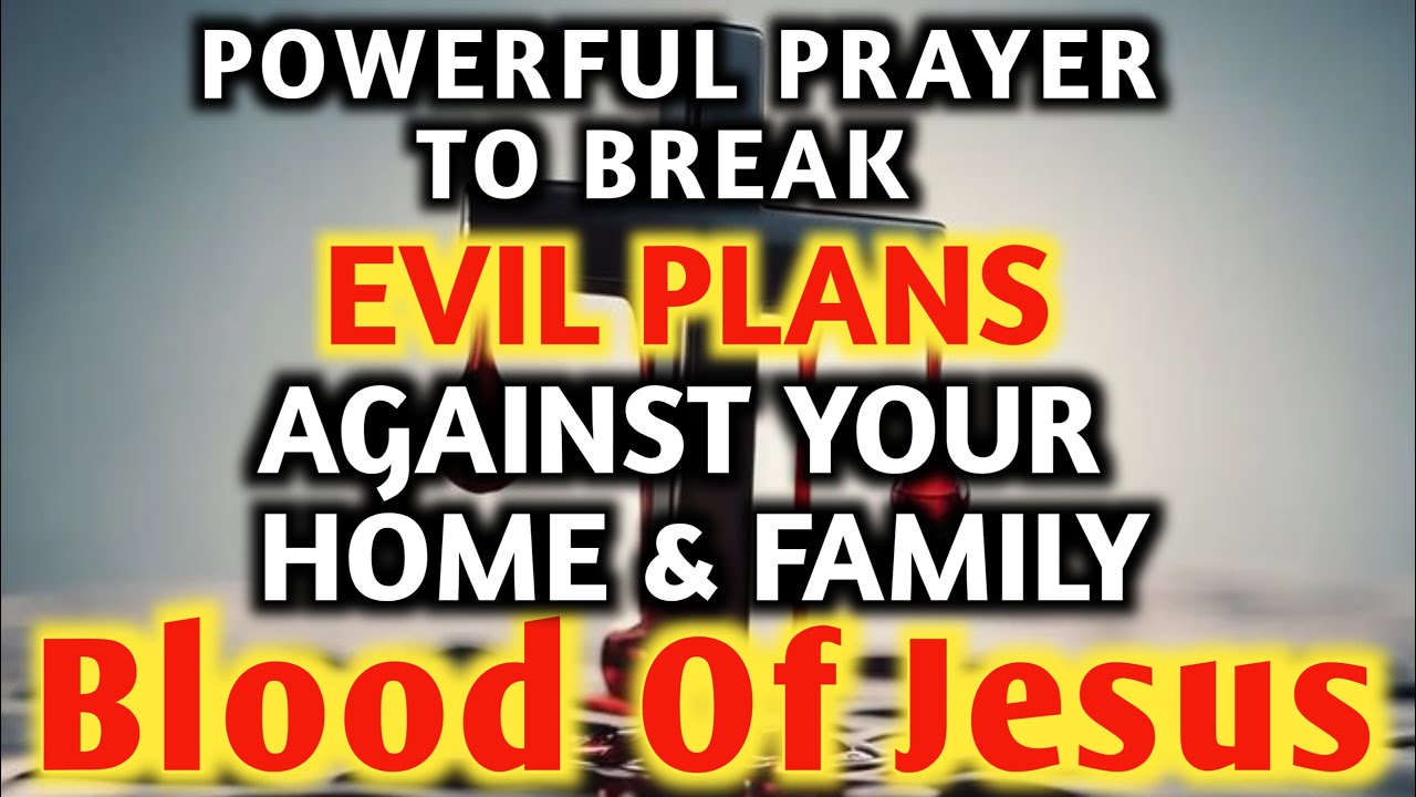 POWERFUL PRAYER TO BREAK EVIL PLANS AGAINST YOUR HOME & FAMILY | Blood Of Jesus