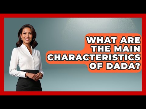 What Are The Main Characteristics Of Dada? - Art Across Cultures