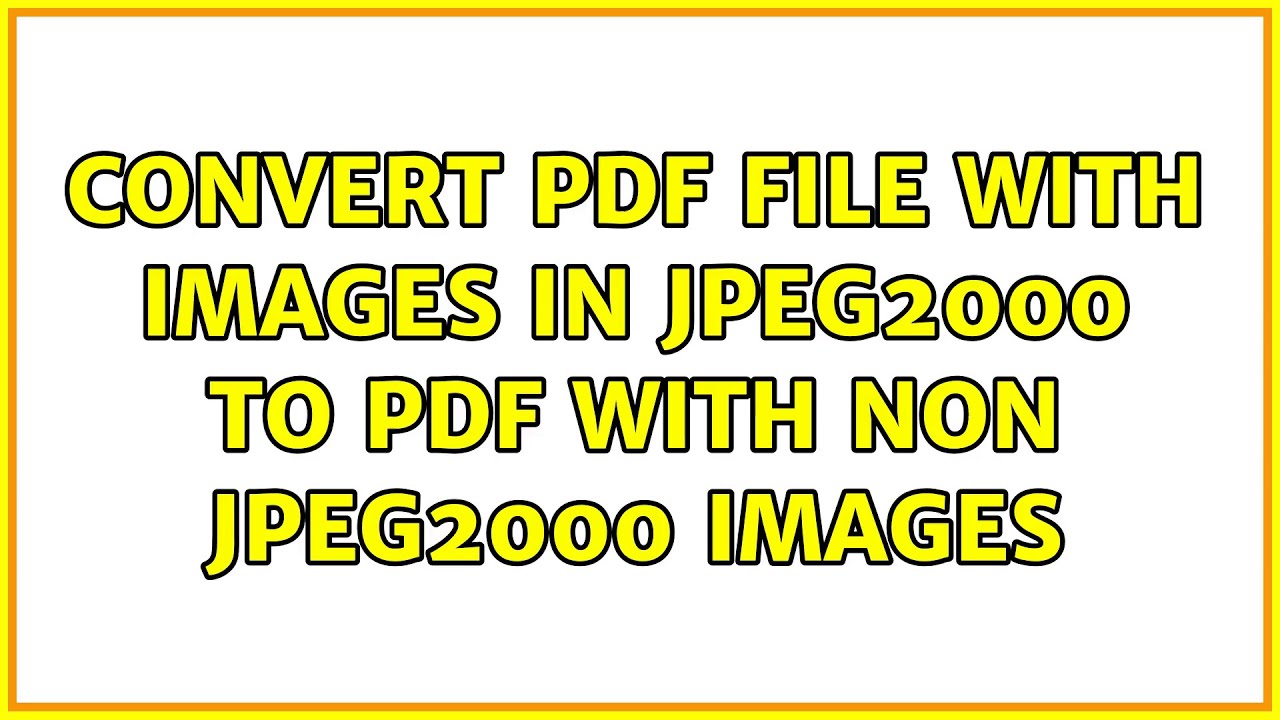 Convert pdf file with images in jpeg2000 to pdf with non jpeg2000 images (3 Solutions!!)