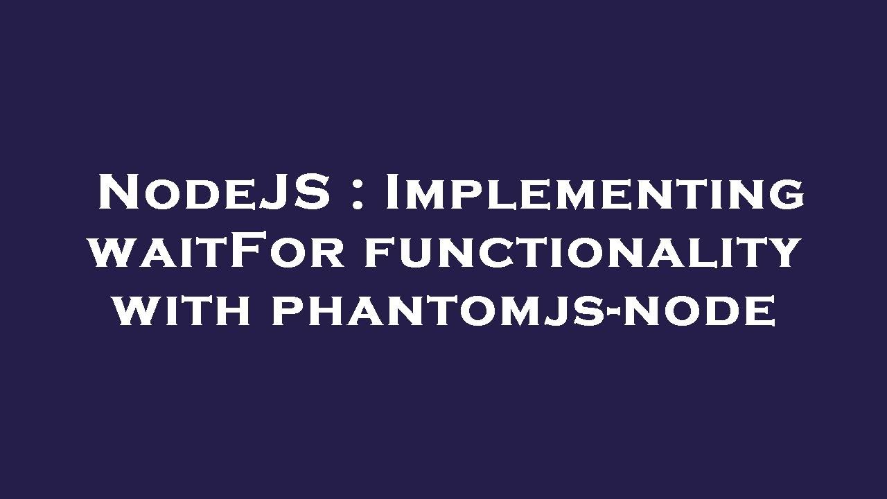 NodeJS : Implementing waitFor functionality with phantomjs-node