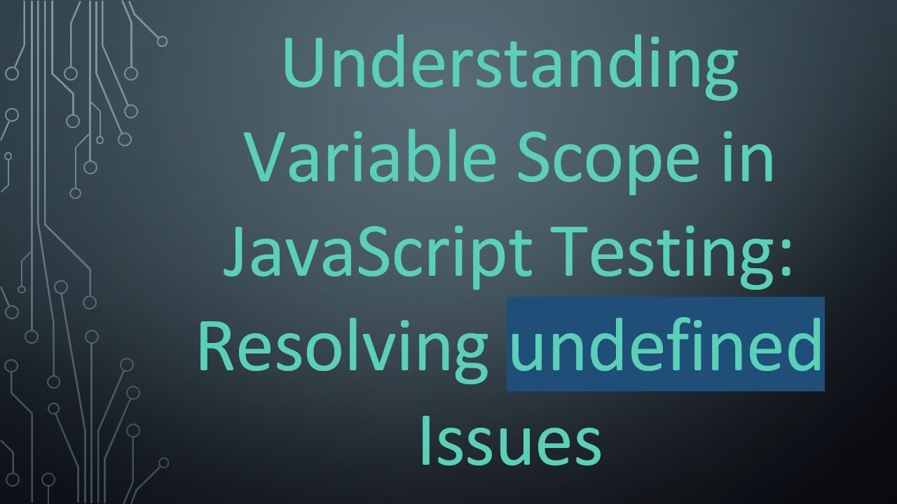 Understanding Variable Scope in JavaScript Testing: Resolving undefined Issues