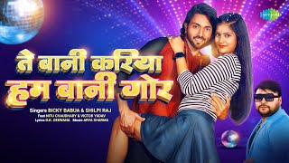 Te Bani Kariya Hum Bani Gor | Bicky Babua | Shilpi Raj | listen and ...