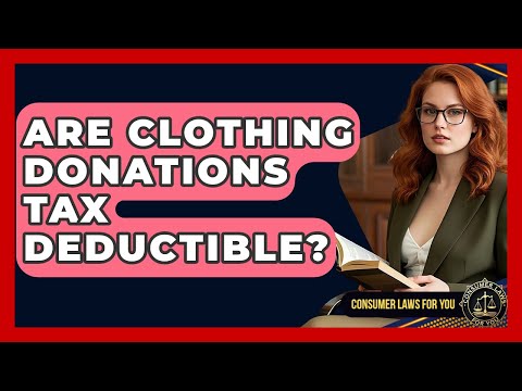 Are Clothing Donations Tax Deductible? - Consumer Laws For You