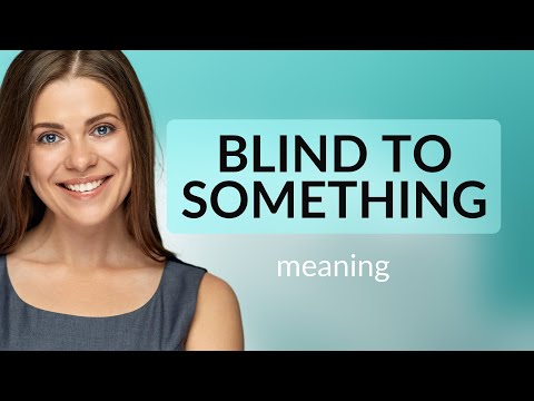 Unveiling the Meaning: "Blind to Something"