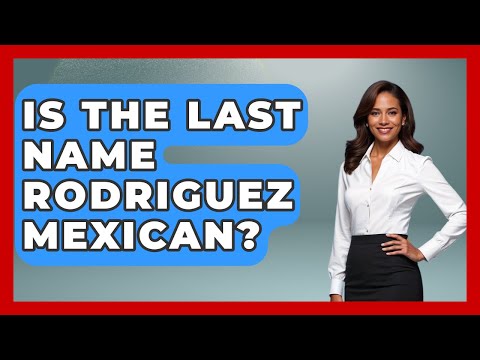 Is The Last Name Rodriguez Mexican? - Magical Mexico Moments