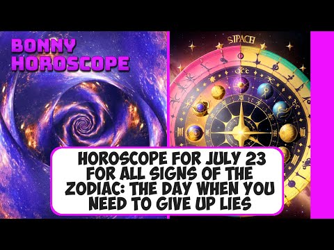 Horoscope for July 23 for all signs of the Zodiac: the day when you need to give up lies