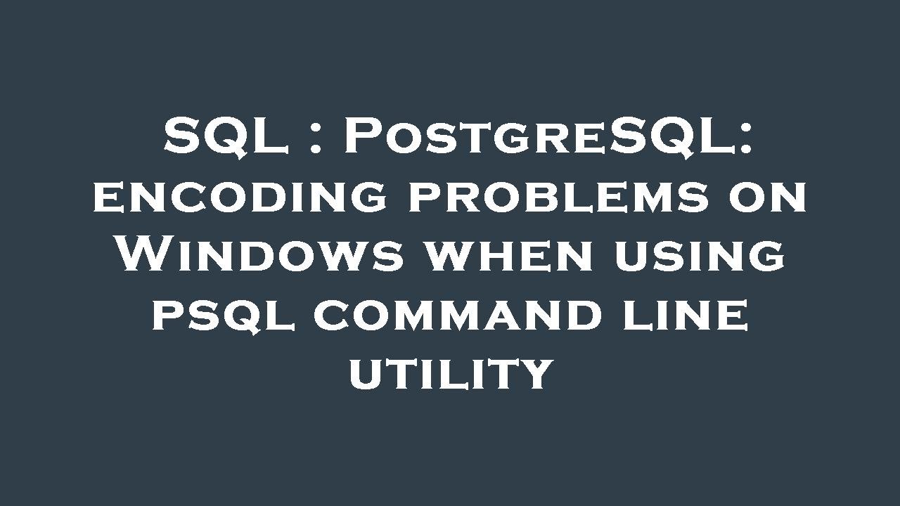 SQL : PostgreSQL: encoding problems on Windows when using psql command line utility